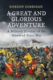 A Great and Glorious Adventure: A History of the Hundred Years War and ...